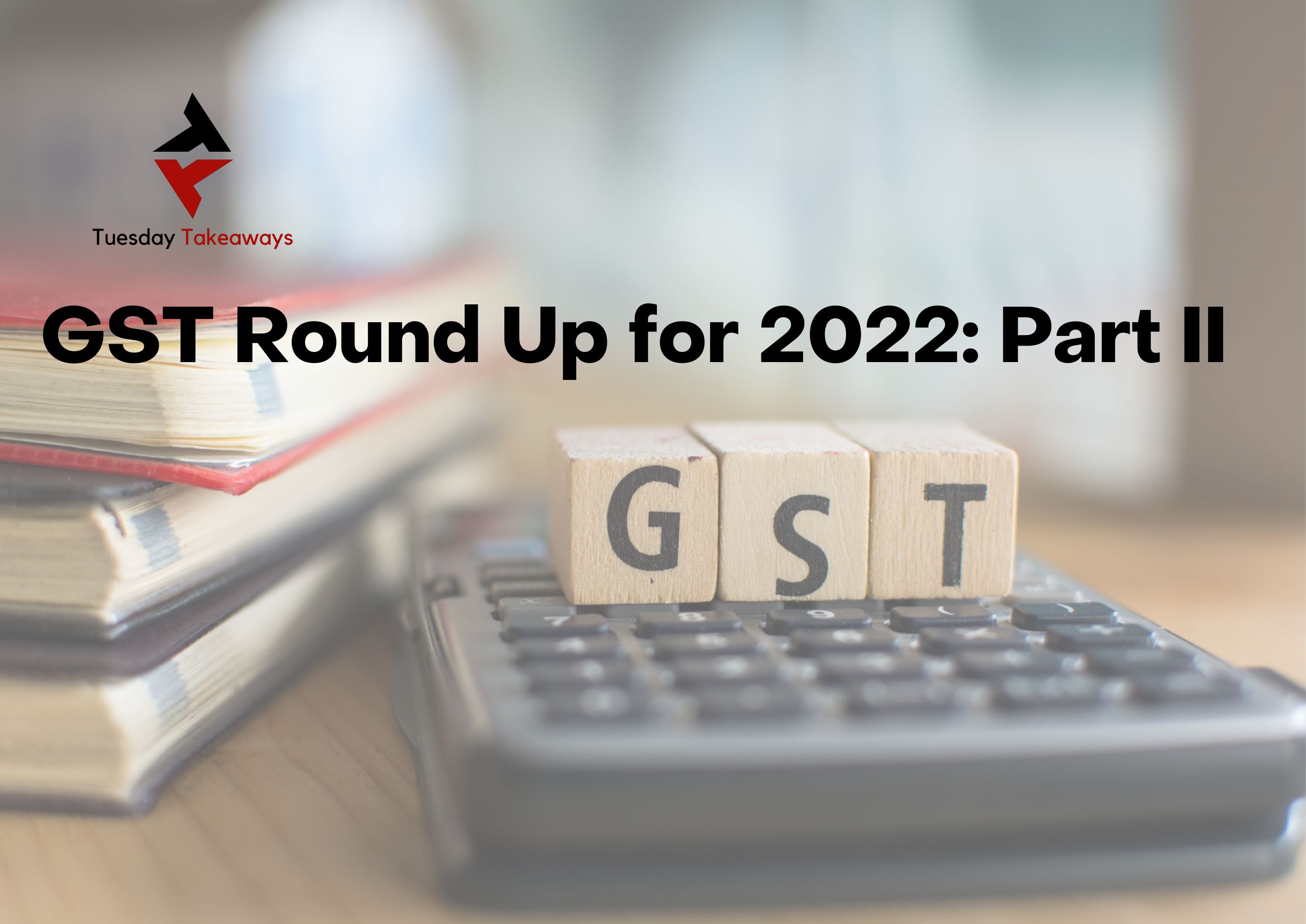 GST Round-Up for 2022: Part II