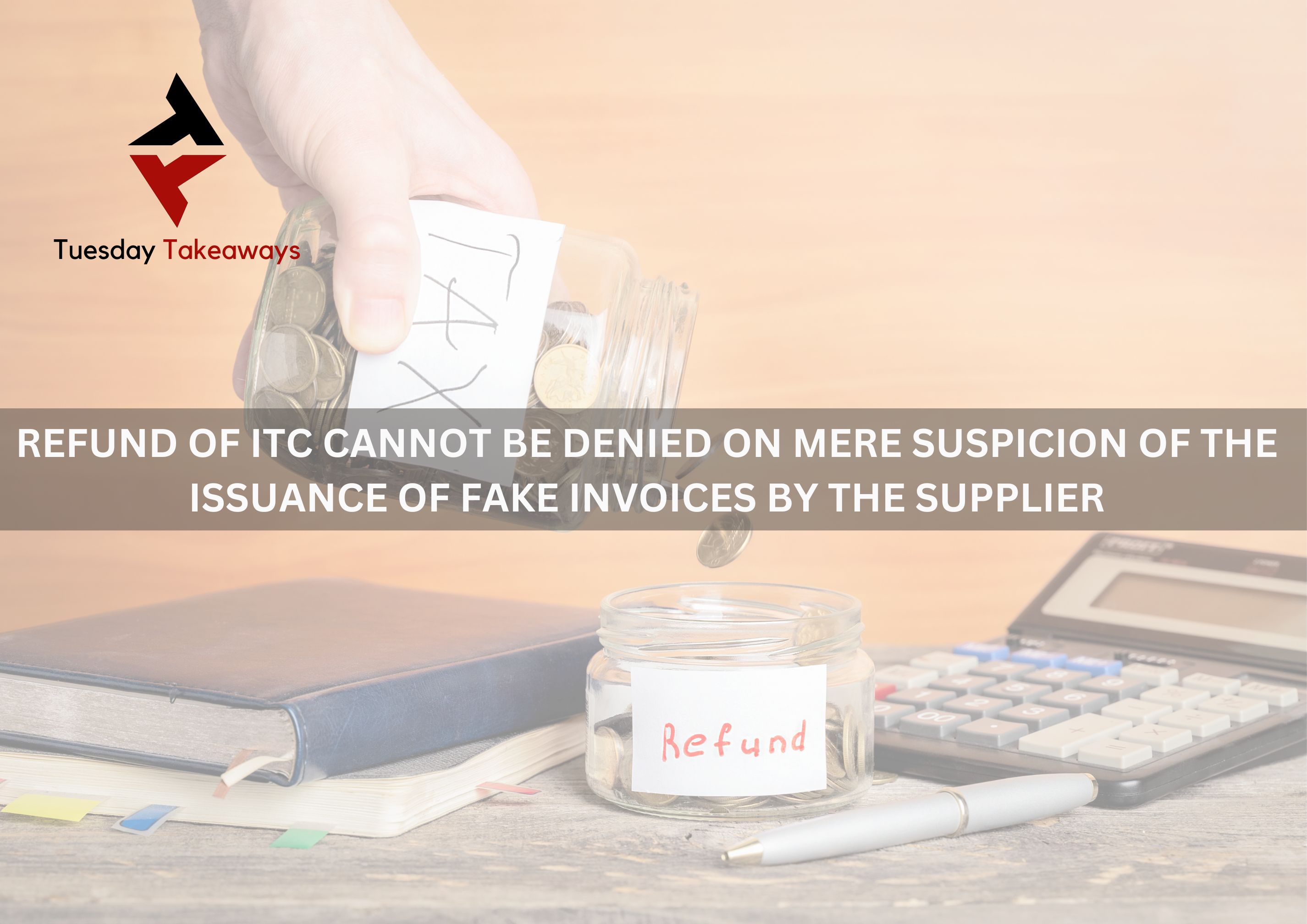 Refund of ITC cannot be Denied on mere Suspicion of Issuance of fake ...