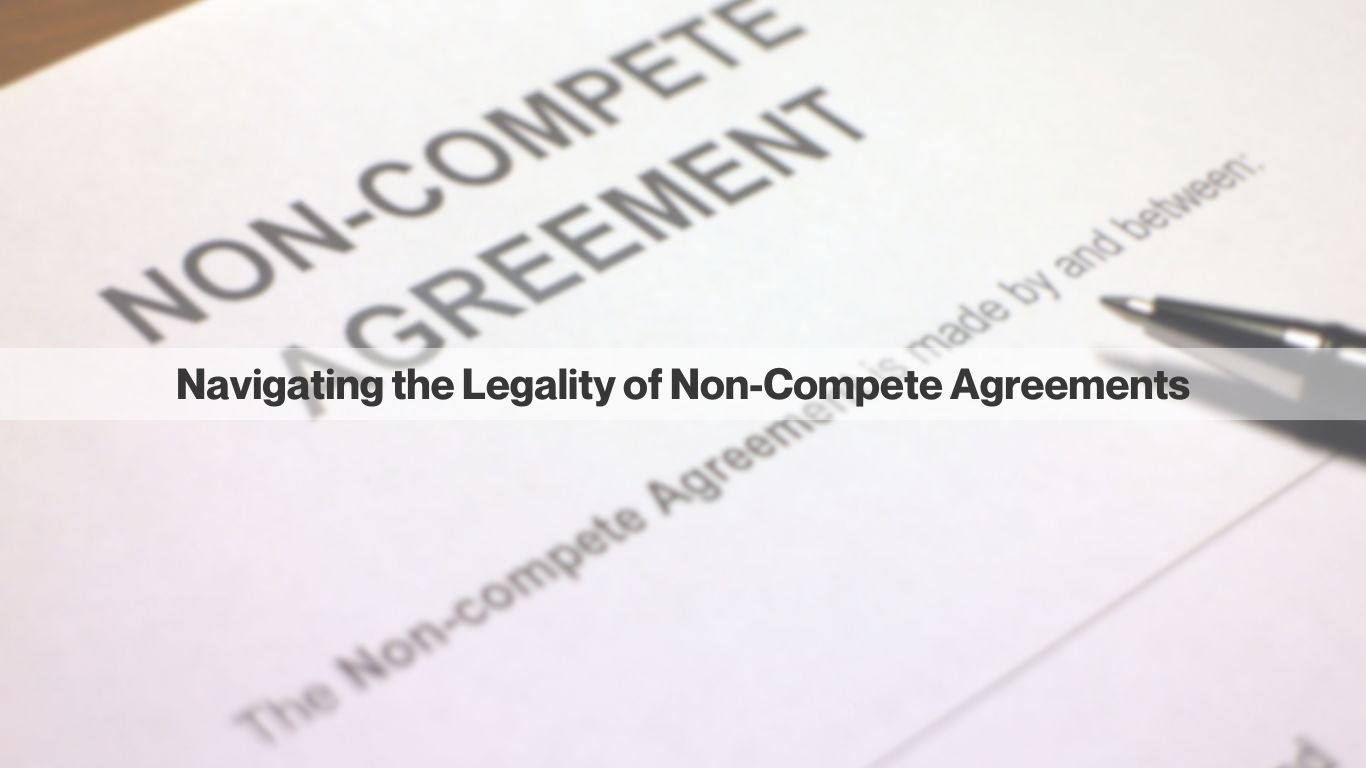 Navigating the Legality of Non-Compete Agreements
