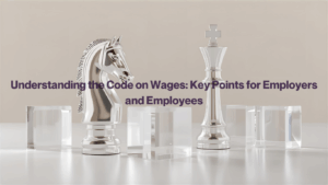 Understanding the Code on Wages: Key Points for Employers and Employees